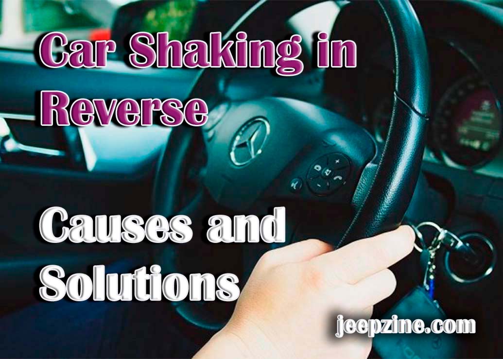 Car Shaking in Reverse – Causes and Solutions